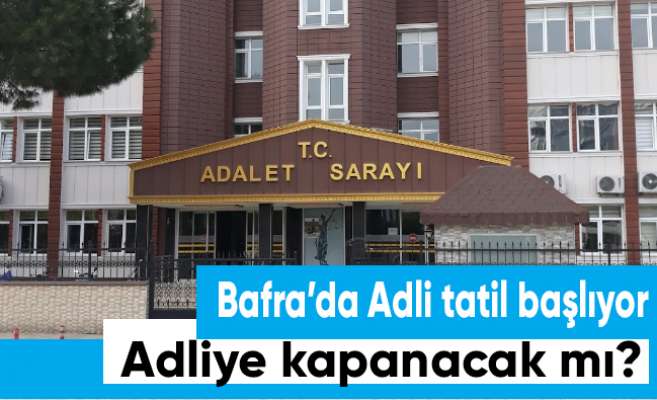 Bafra’da Adli tatil başlıyor… Adliye kapanacak mı? - Bafra Haber |Bafra ...