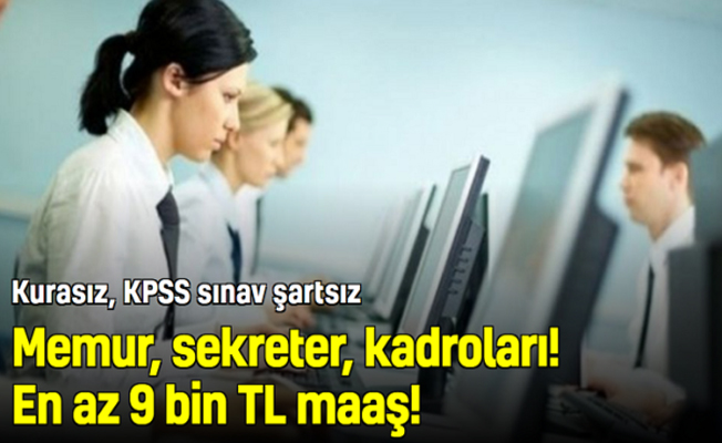 Kurasız, KPSS sınav şartsız, memur, sekreter, kadroları! En az 9 bin TL ... Kurasız, KPSS sınav şartsız, memur, sekreter, kadroları! En az 9 bin TL ...