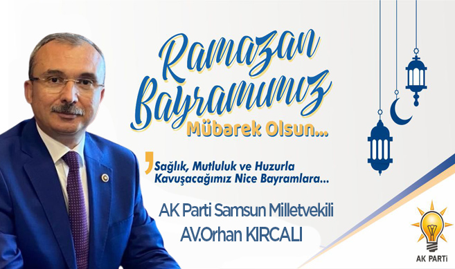 AK Parti Samsun Milletvekili Av.Orhan Kırcalı’dan Ramazan Bayramı mesajı - Bafra Haber |Bafra ...