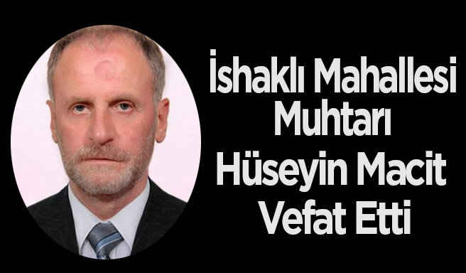 İshaklı Mahallesi Muhtarı Hüseyin Macit Vefat Etti - Bafra Haber |Bafra ...